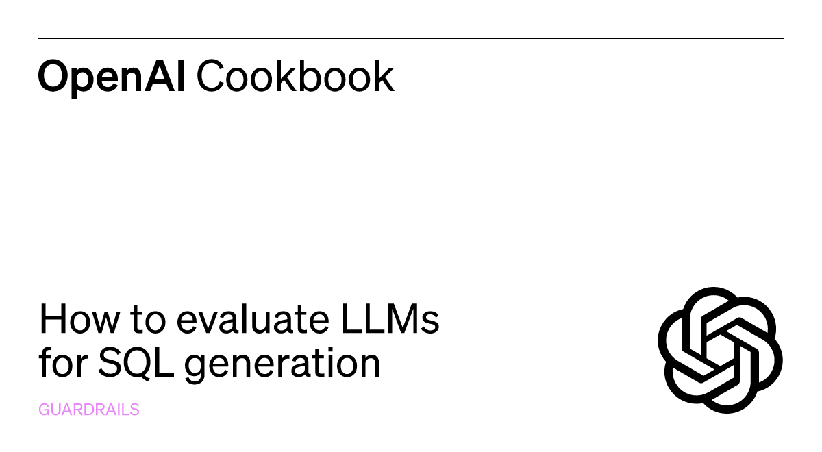 How to evaluate LLMs for SQL generation | OpenAI Cookbook How to evaluate LLMs for SQL generation | OpenAI Cookbook
